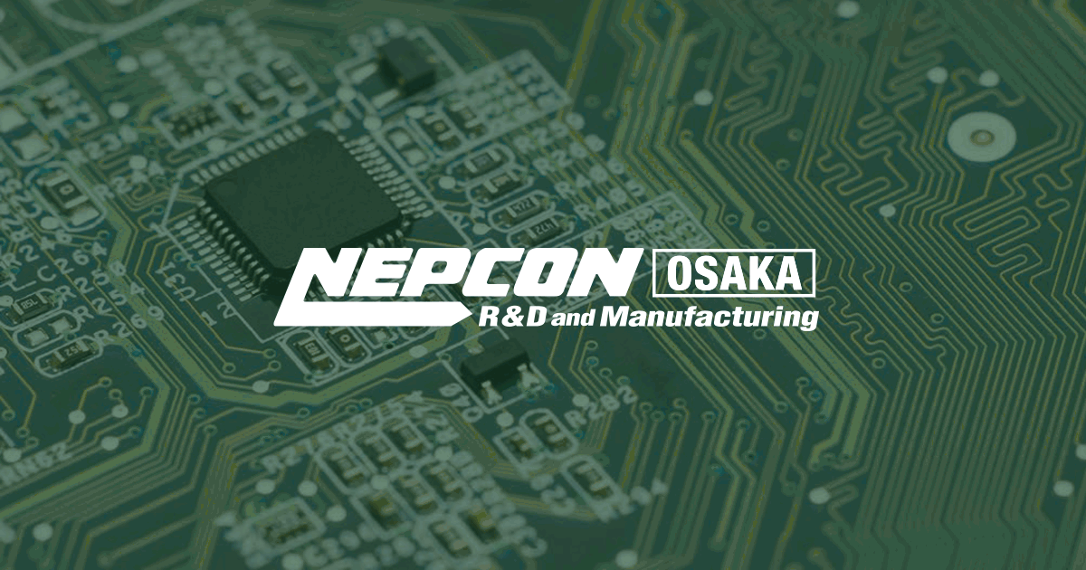 NEPCON Osaka l Electronics R&D and Manufacturing Technology Show